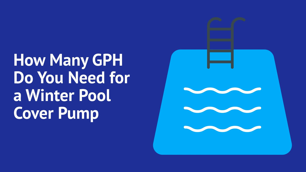 How Many GPH Do You Need for a Winter Pool Cover Pump? – PoolPartsToGo